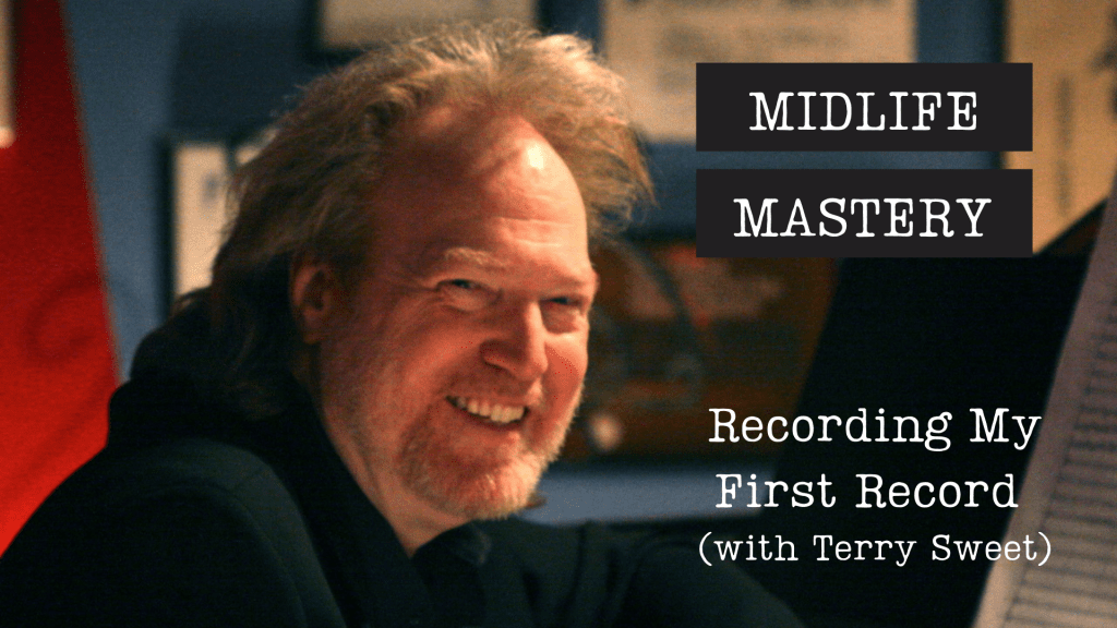 Recording My First Record (with Terry Sweet) - Midlife Mastery Podcast