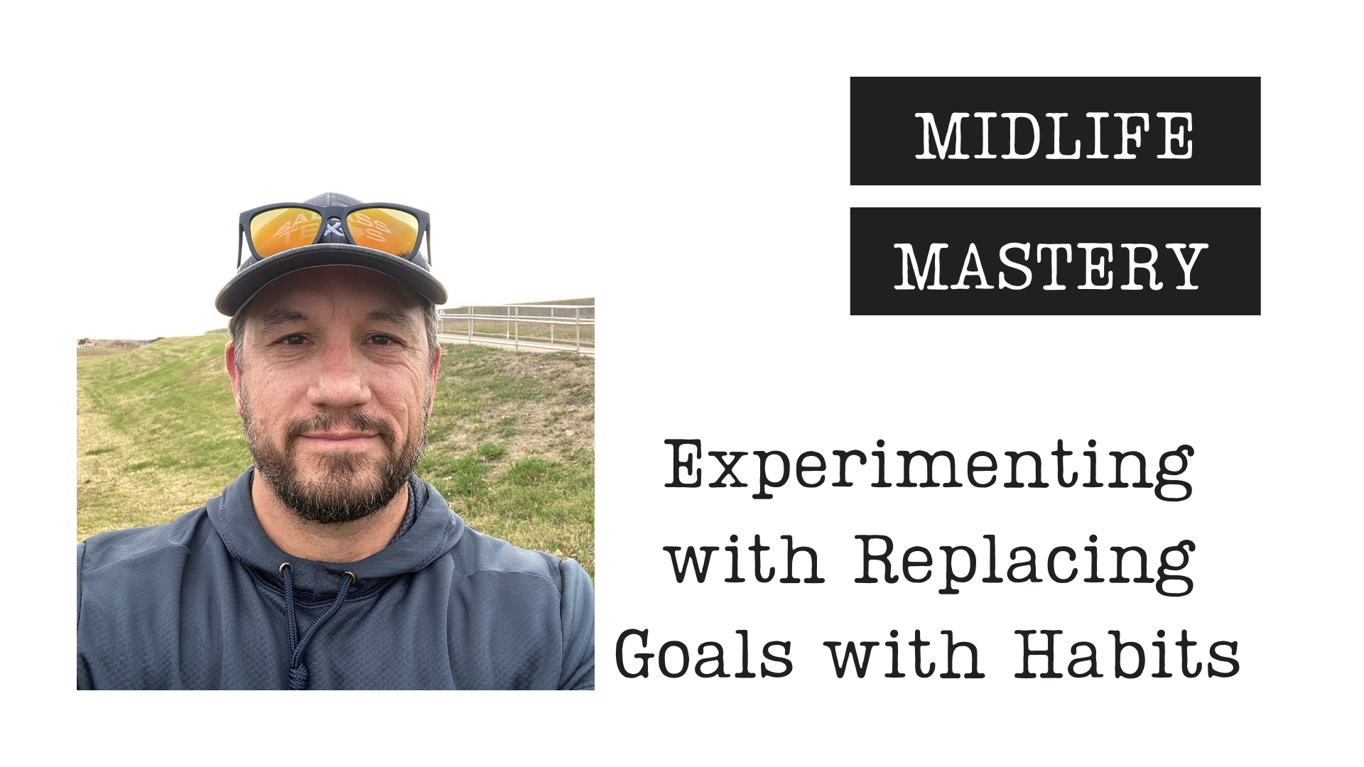 Experimenting with Replacing Goals with Habits - Midlife Mastery Podcast