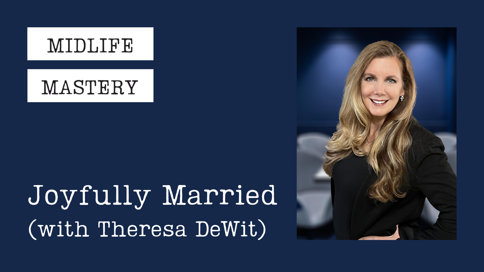 Joyfully Married (with Theresa DeWit) - Midlife Mastery Podcast
