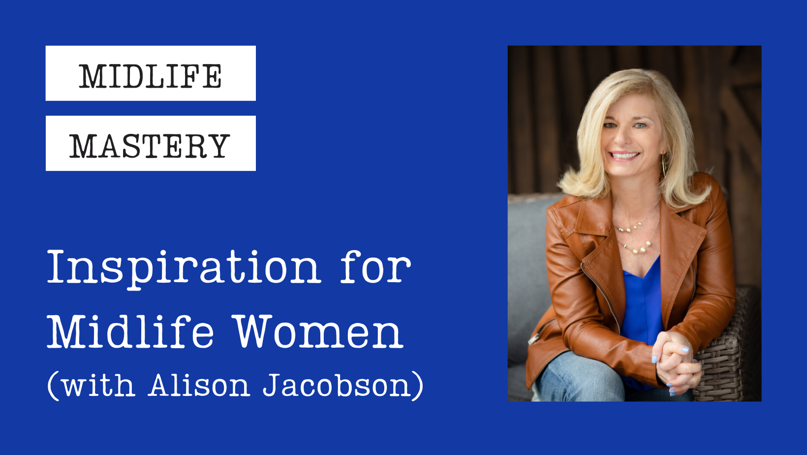 Inspiration for Midlife Women (with Alison Jacobson) - Midlife Mastery ...