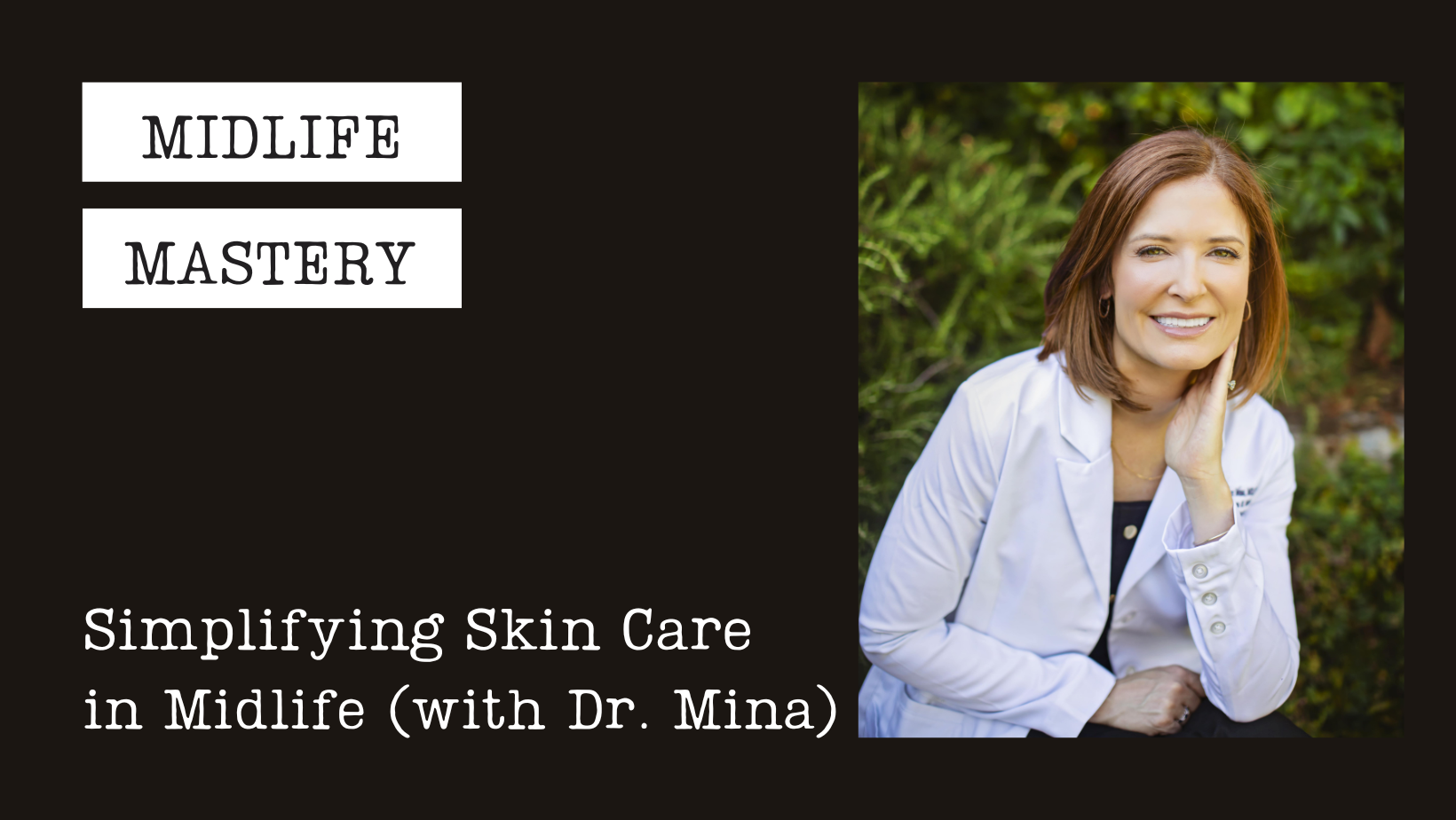 Simplifying Skin Care in Midlife (with Dr. Mina) - Midlife Mastery Podcast